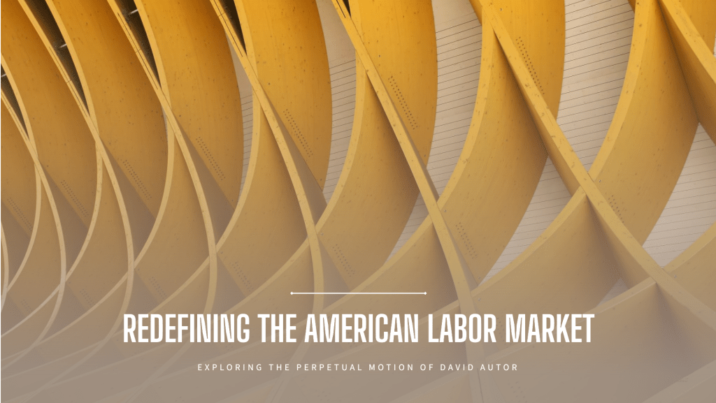The Perpetual Motion of David Autor: Redefining the American Labor ...